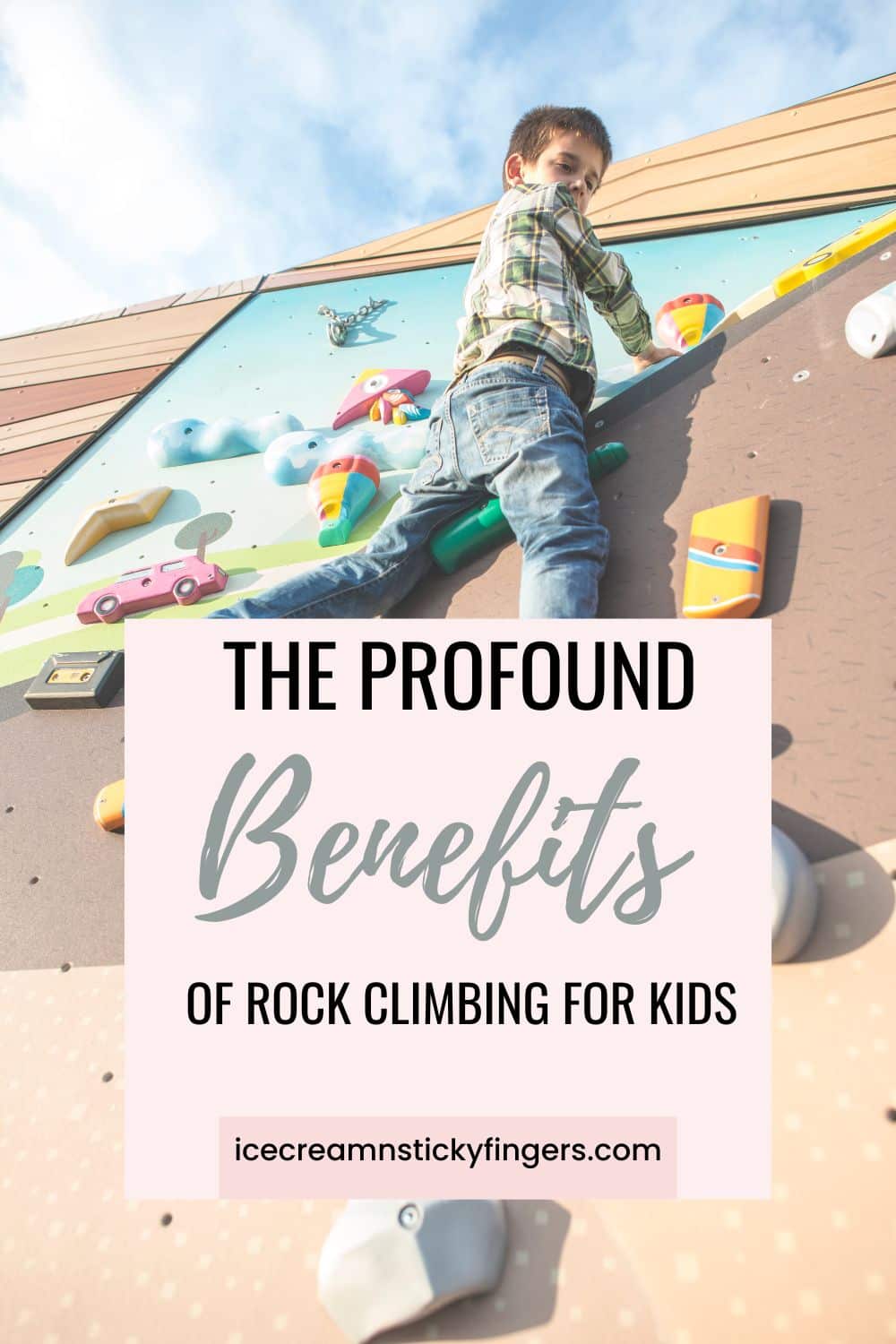 The Profound Benefits of Rock Climbing for Kids - Ice Cream n Sticky ...